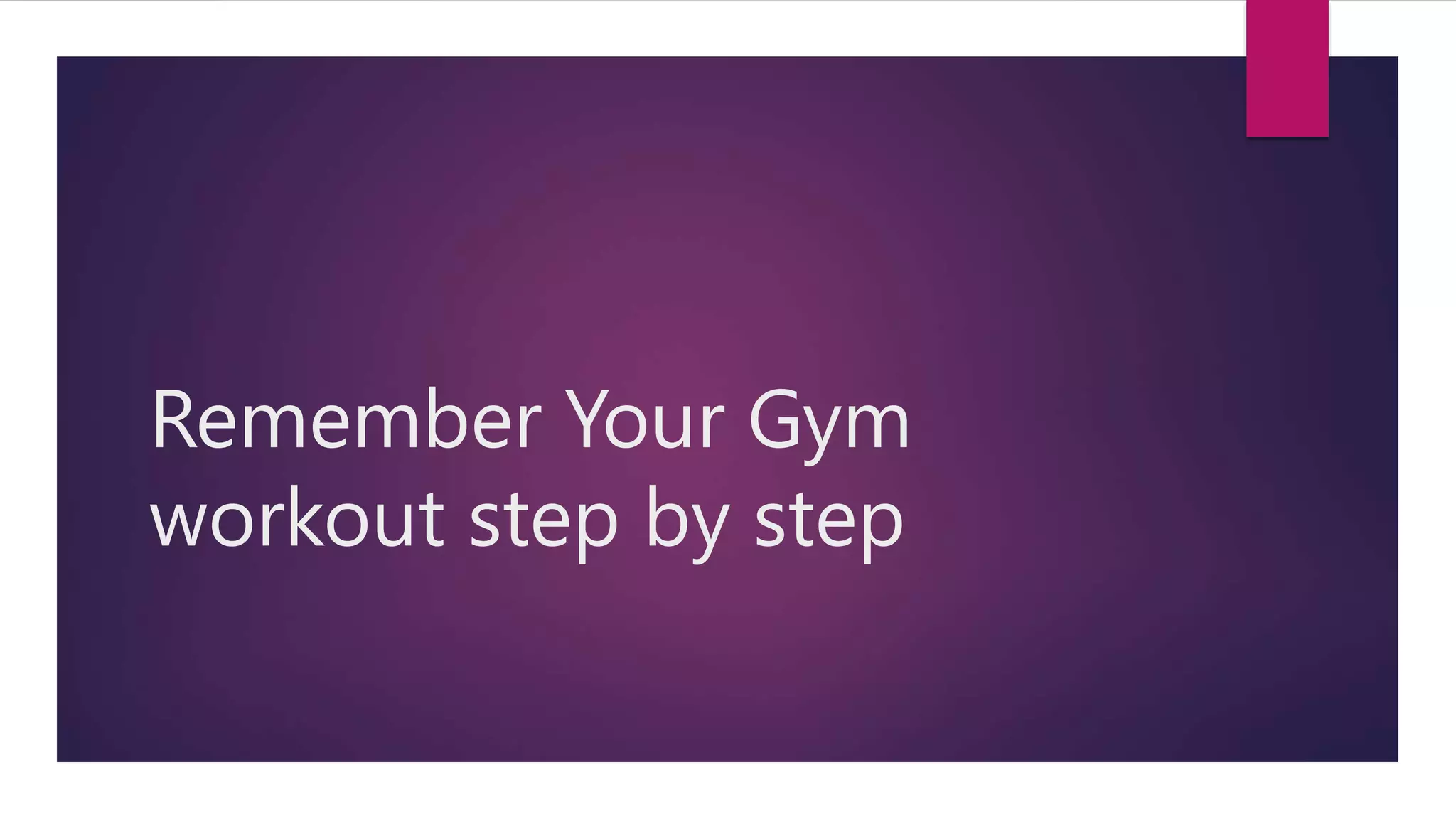 Remember Your Gym workout step by step.pptx