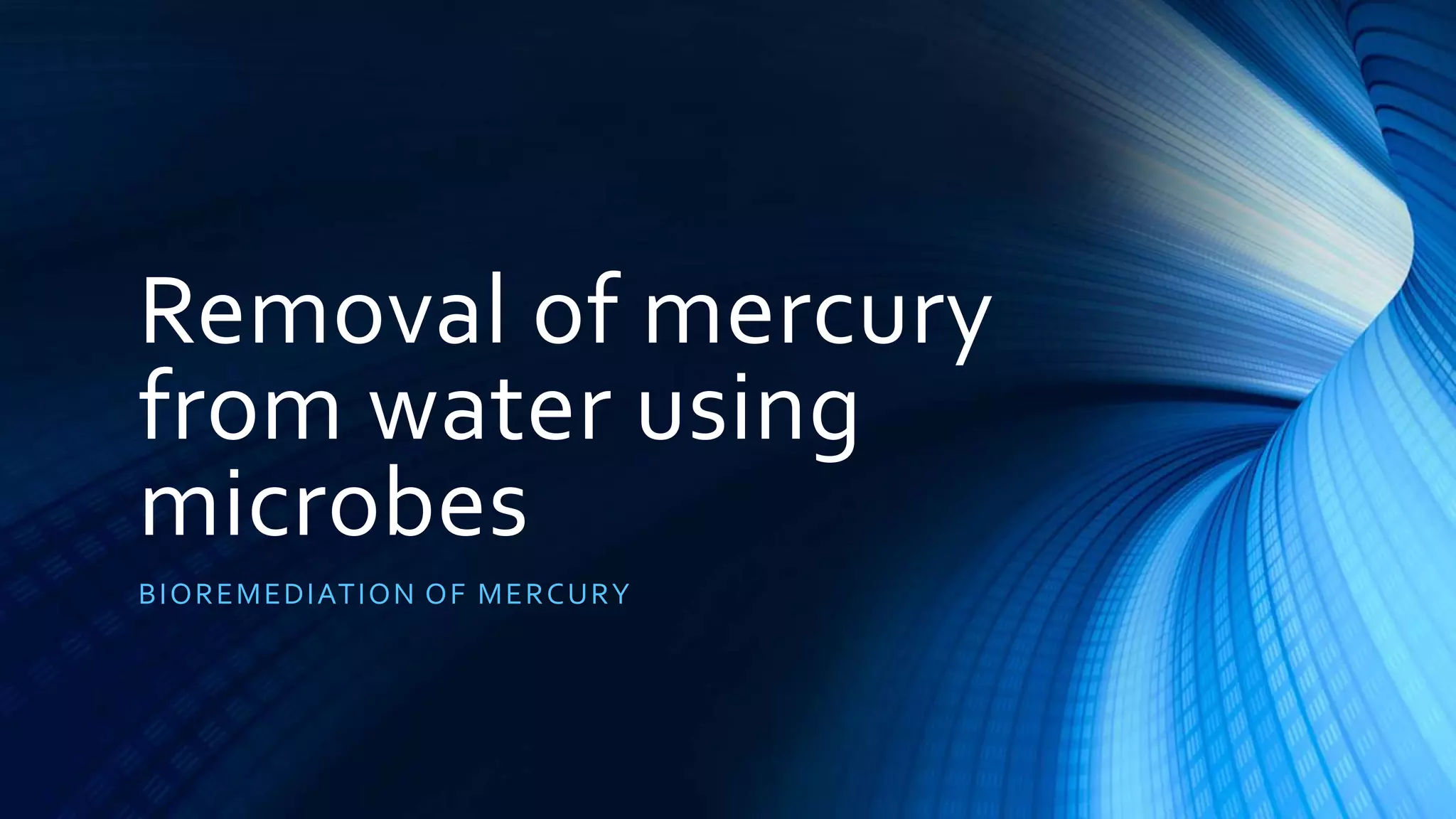 Removal of mercury from water using microbes | PPTX