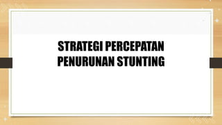 STRATEGI PENCEGAHAN DAN PENURUNAN STUNTING | PPTX