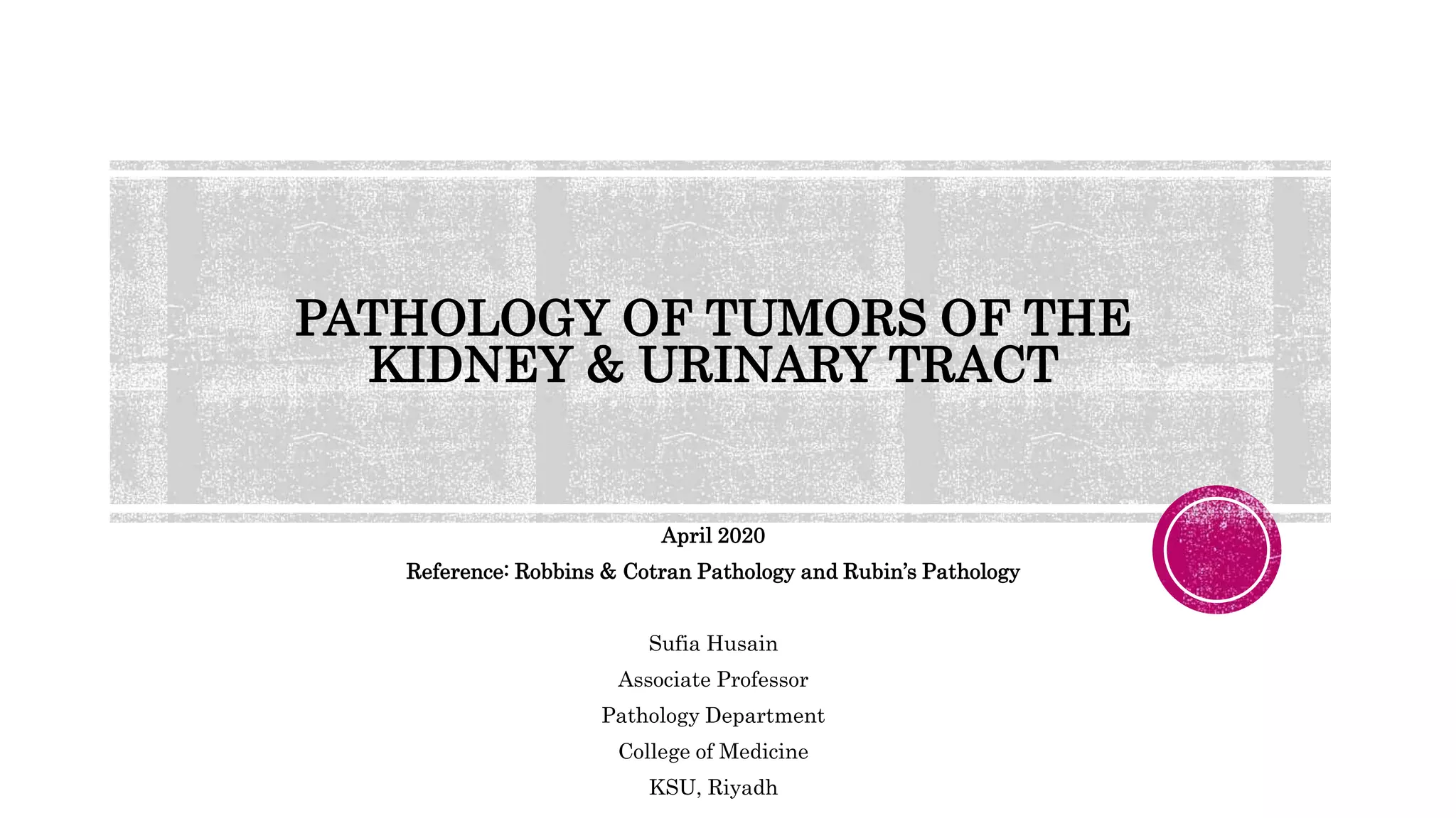 Renal pathology lecture 4 Tumors of kidney and urinary tract. Sufia Husain 2020 | PPTX