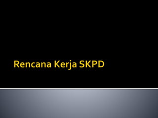 Rencana kerja skpd | PPTX