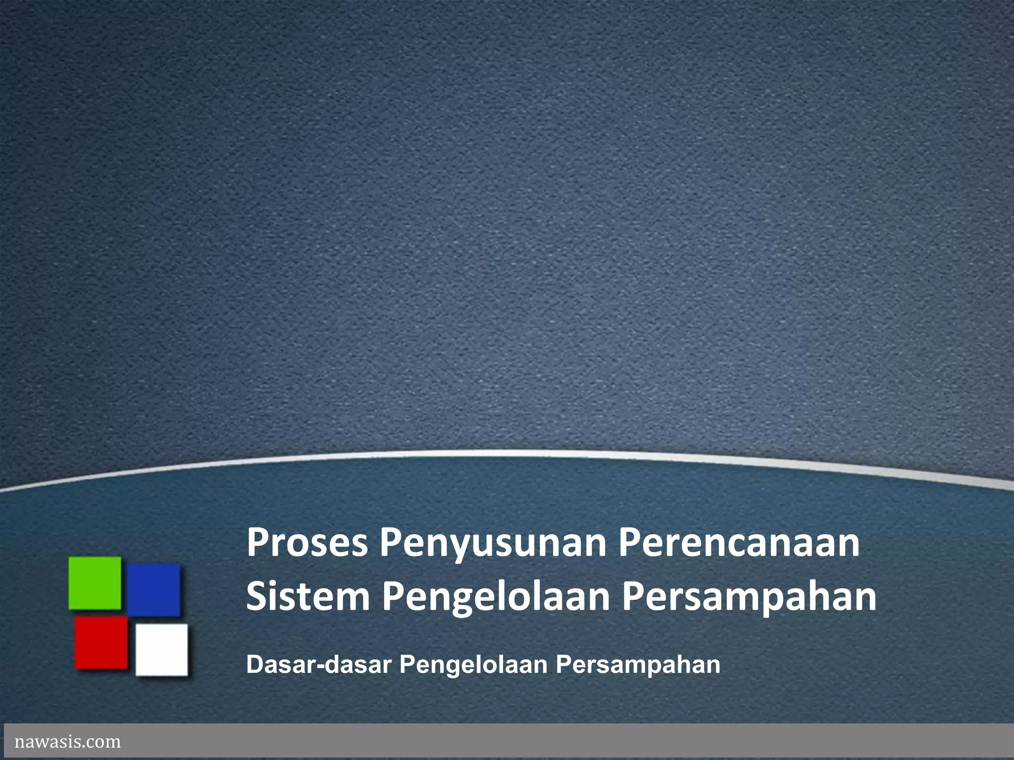 Proses Penyusunan Perencanaan Sistem Pengelolaan Persampahan (bagian 1/ ...