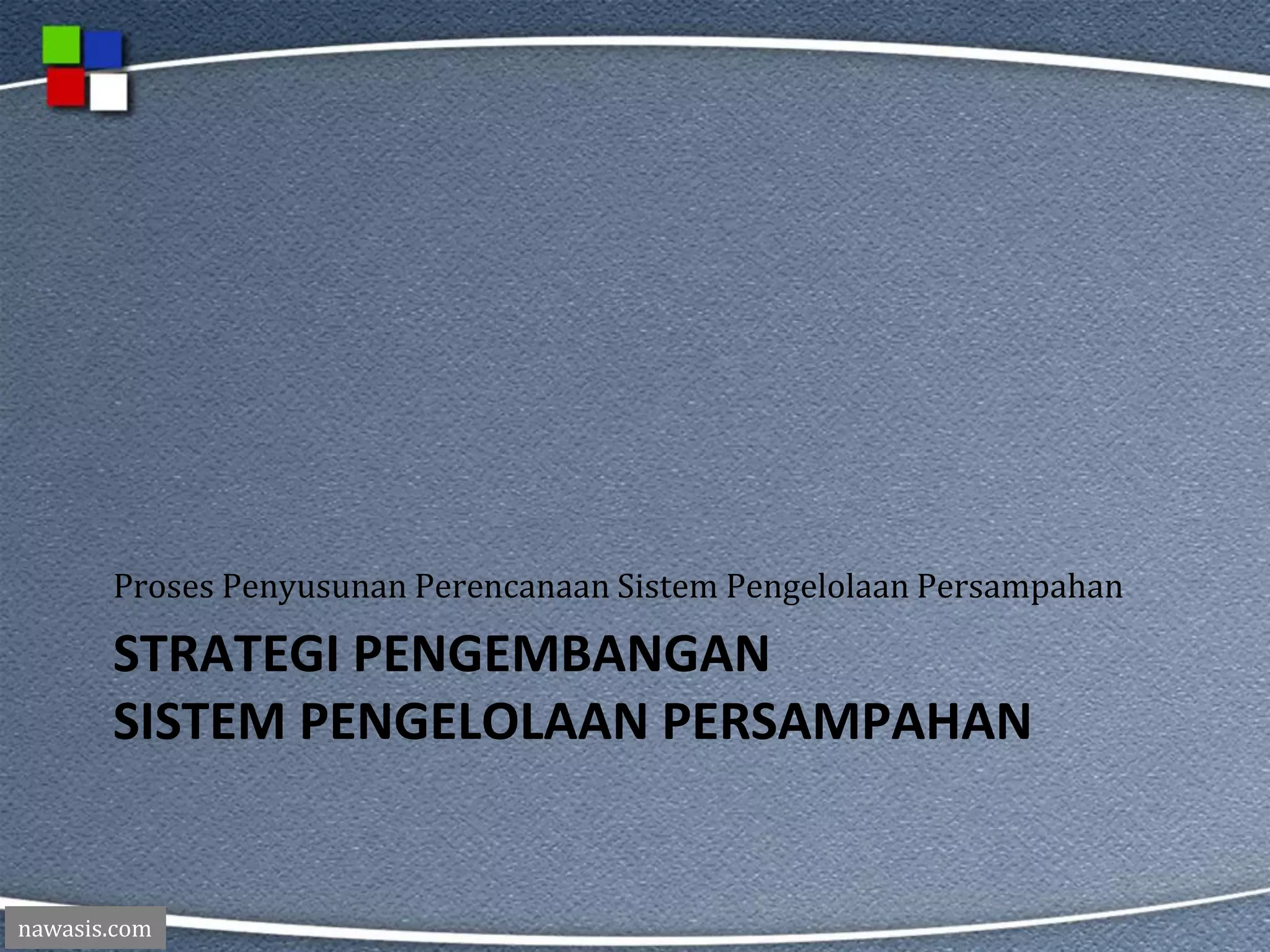 Proses Penyusunan Perencanaan Sistem Pengelolaan Persampahan (bagian 2/ ...