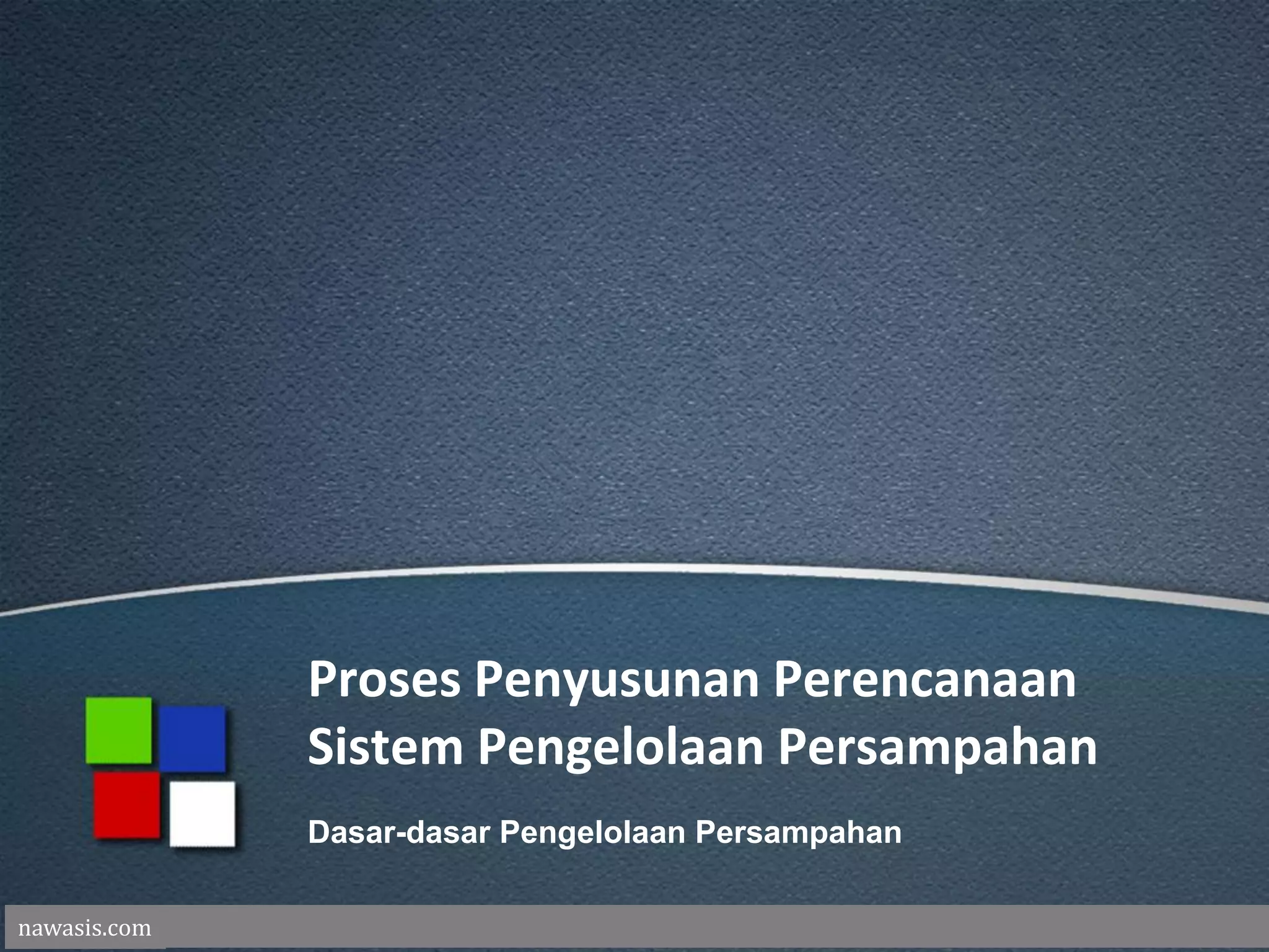 Proses Penyusunan Perencanaan Sistem Pengelolaan Persampahan (bagian 3/ ...