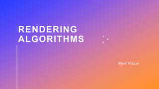 Rendering Algorithms.pptx | 3-D Graphics | Computer Software and Applications