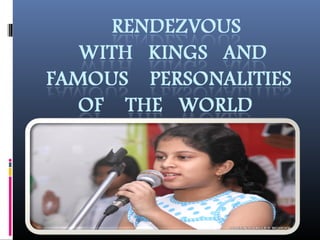 Rendezvous with kings and famous personalities of the world | PPT