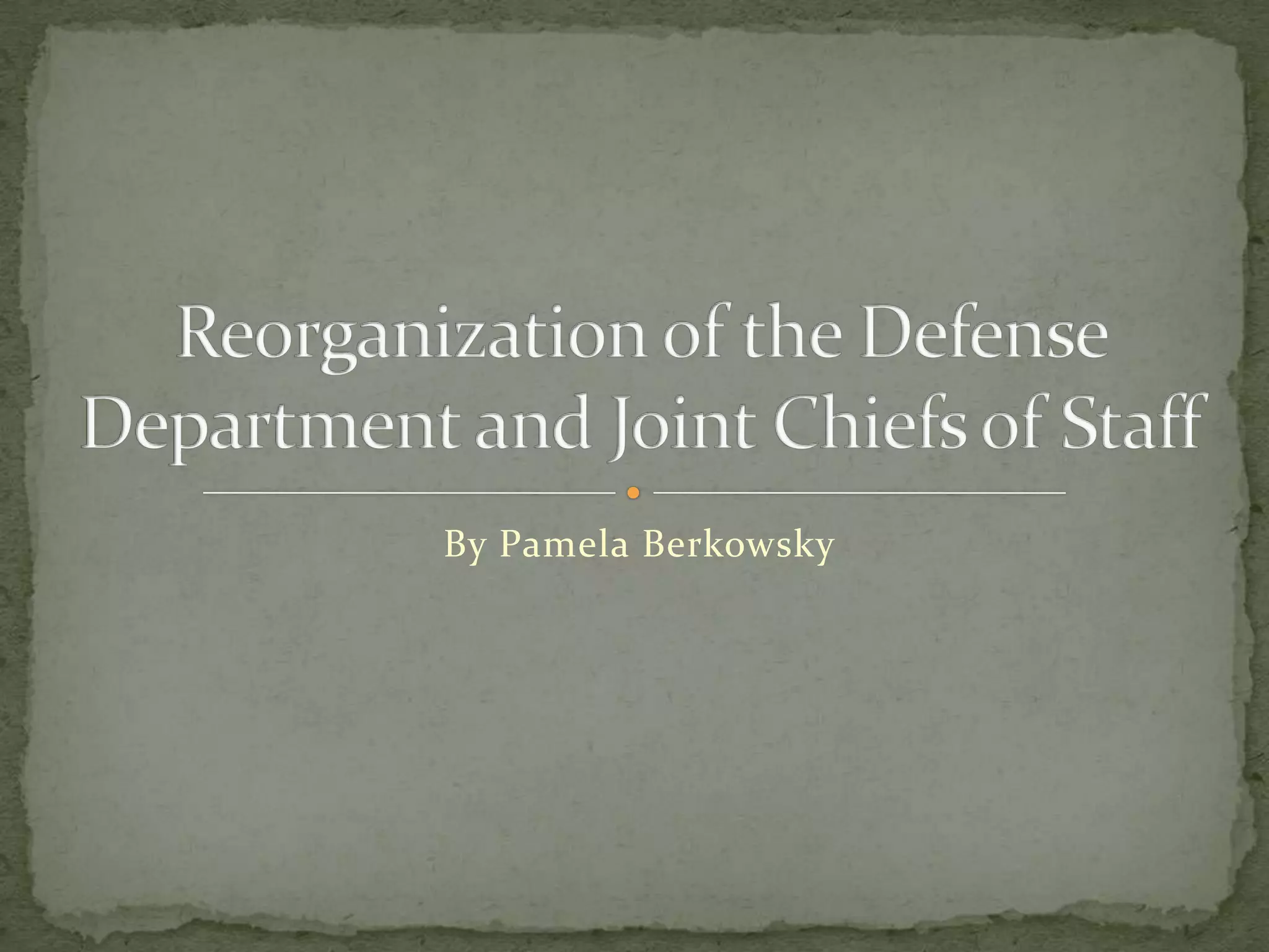 Reorganization of the Defense Department and Joint Chiefs of Staff | PPTX
