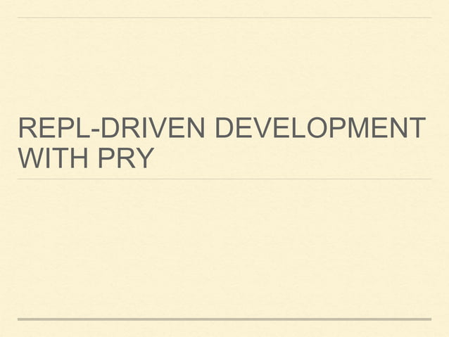 REPL-driven development with pry | PPT