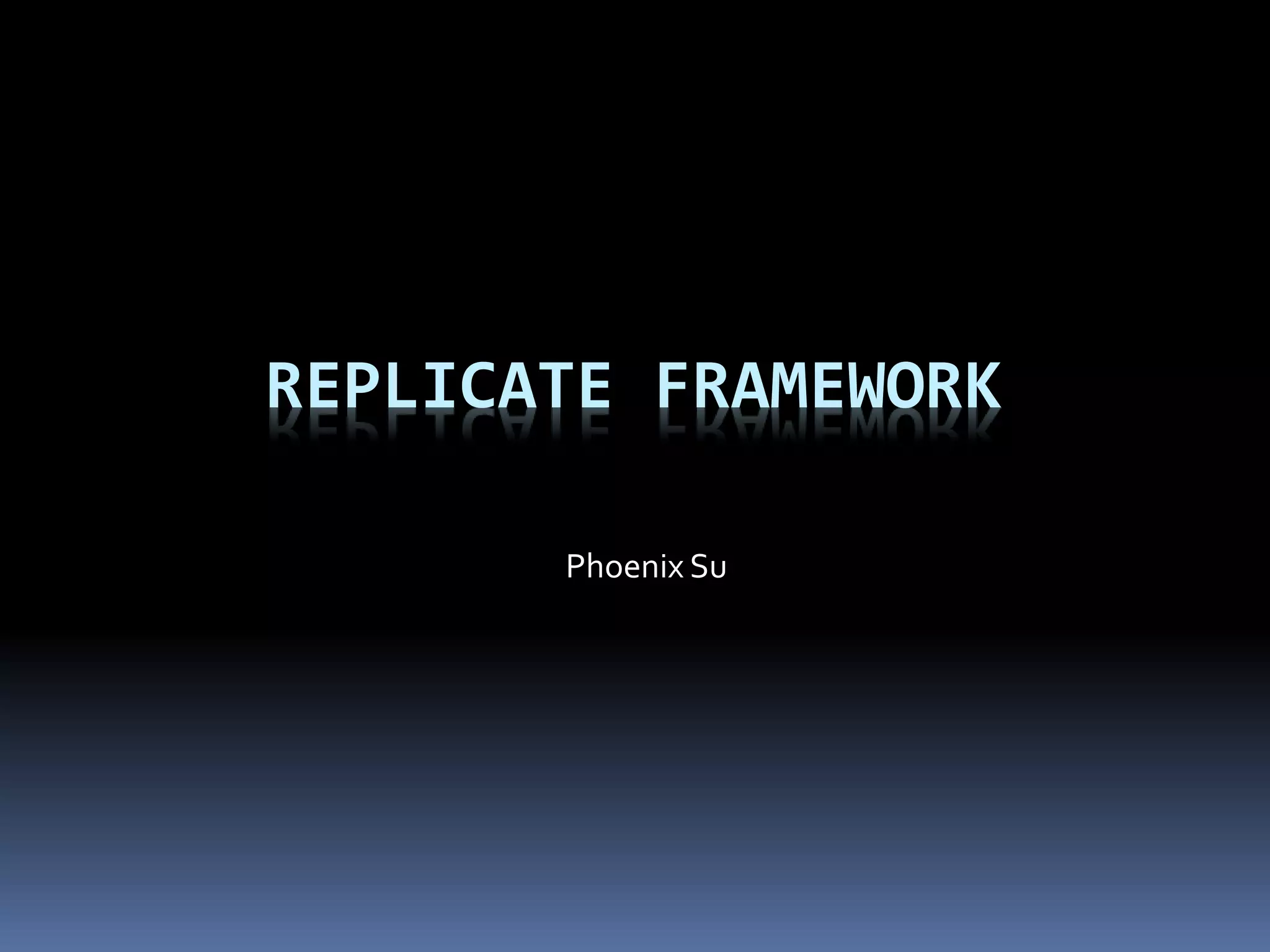 Replicate framework | PPTX | Databases | Computer Software and Applications