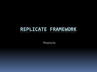 Replicate framework | PPTX | Databases | Computer Software and Applications