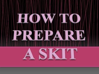HOW TO PREPARE A SKIT | PPTX