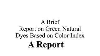 A Brief Report on Green Natural Dyes Based on Color Index | PPTX