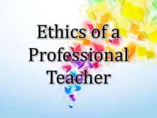 Ed107 Ethics of a Professional Teacher | PPTX