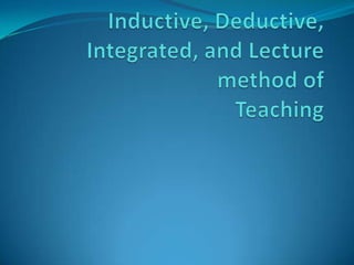 Inductive, Deductive, Integrated and Lecture Method of Teaching | PPTX