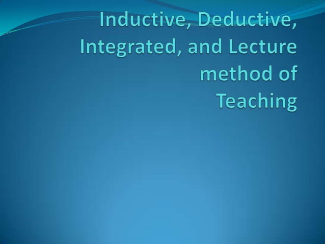 Inductive, Deductive, Integrated and Lecture Method of Teaching | PPTX ...