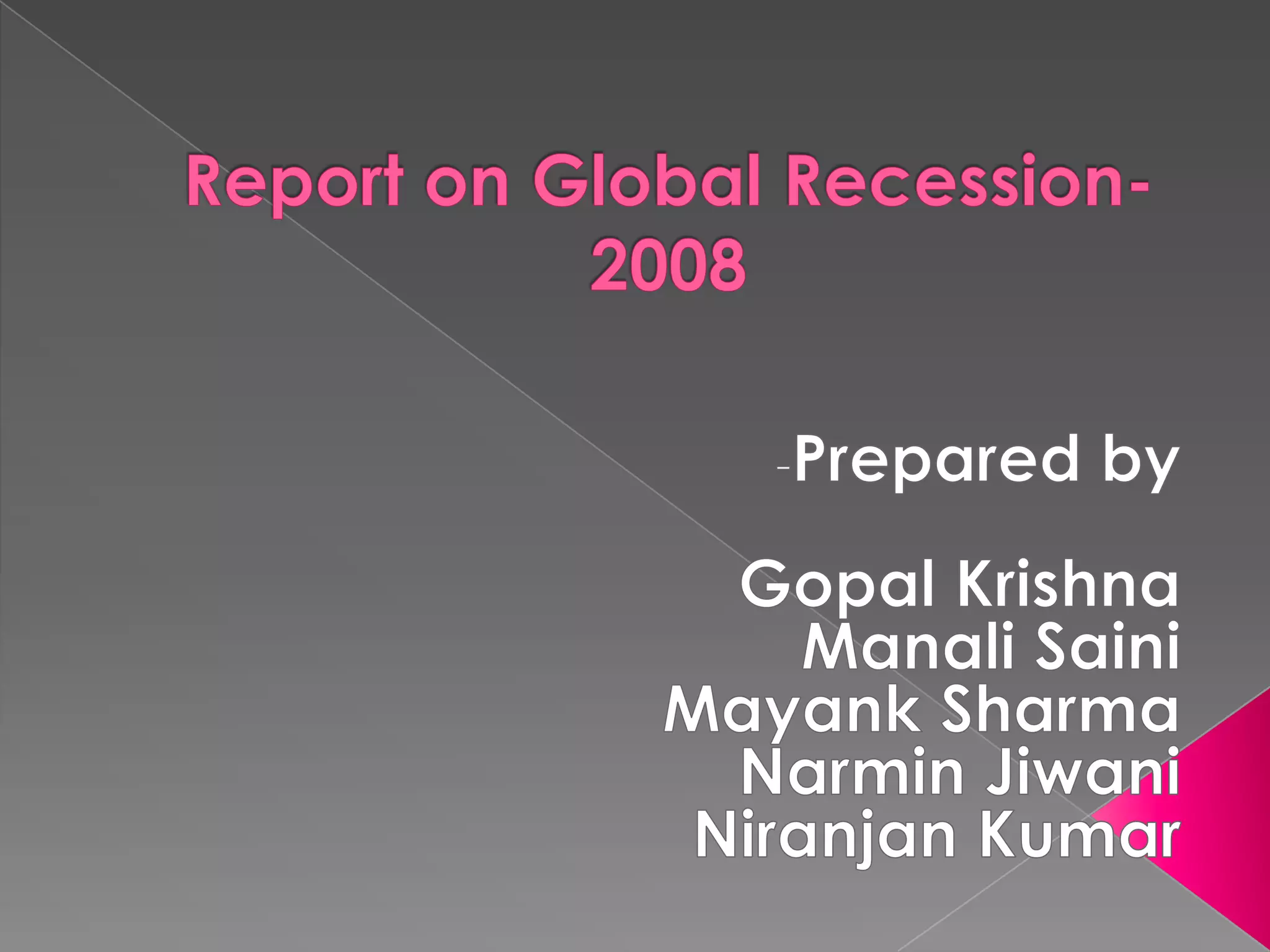 Report on global recession 2008 | PPTX | Business | Business and Finance