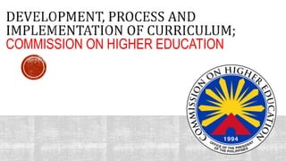 Development, Process & Implementation of Curriculum (DepEd, CHED ...