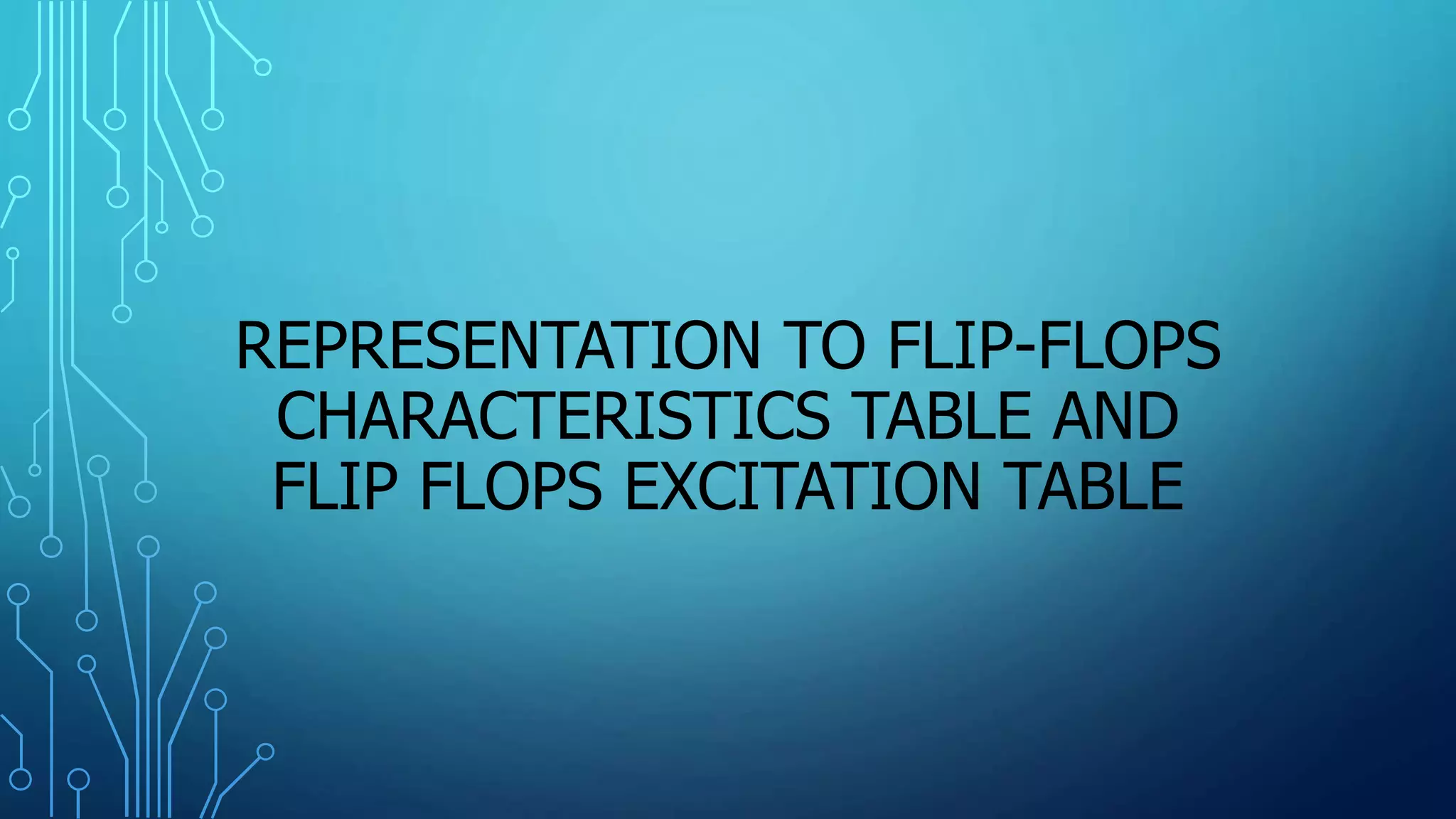 REPRESENTATION TO FLIP-FLOPS CHARACTERISTICS TABLE AND FLIP-FLOPS ...
