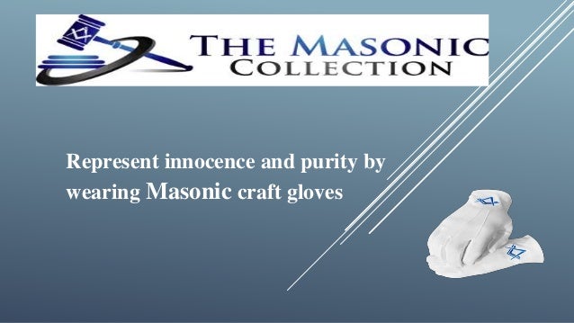 Represent innocence and purity by wearing Masonic craft gloves | PPTX ...