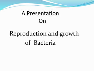 Reproduction and growth of bacteria by Tanzir | PPTX