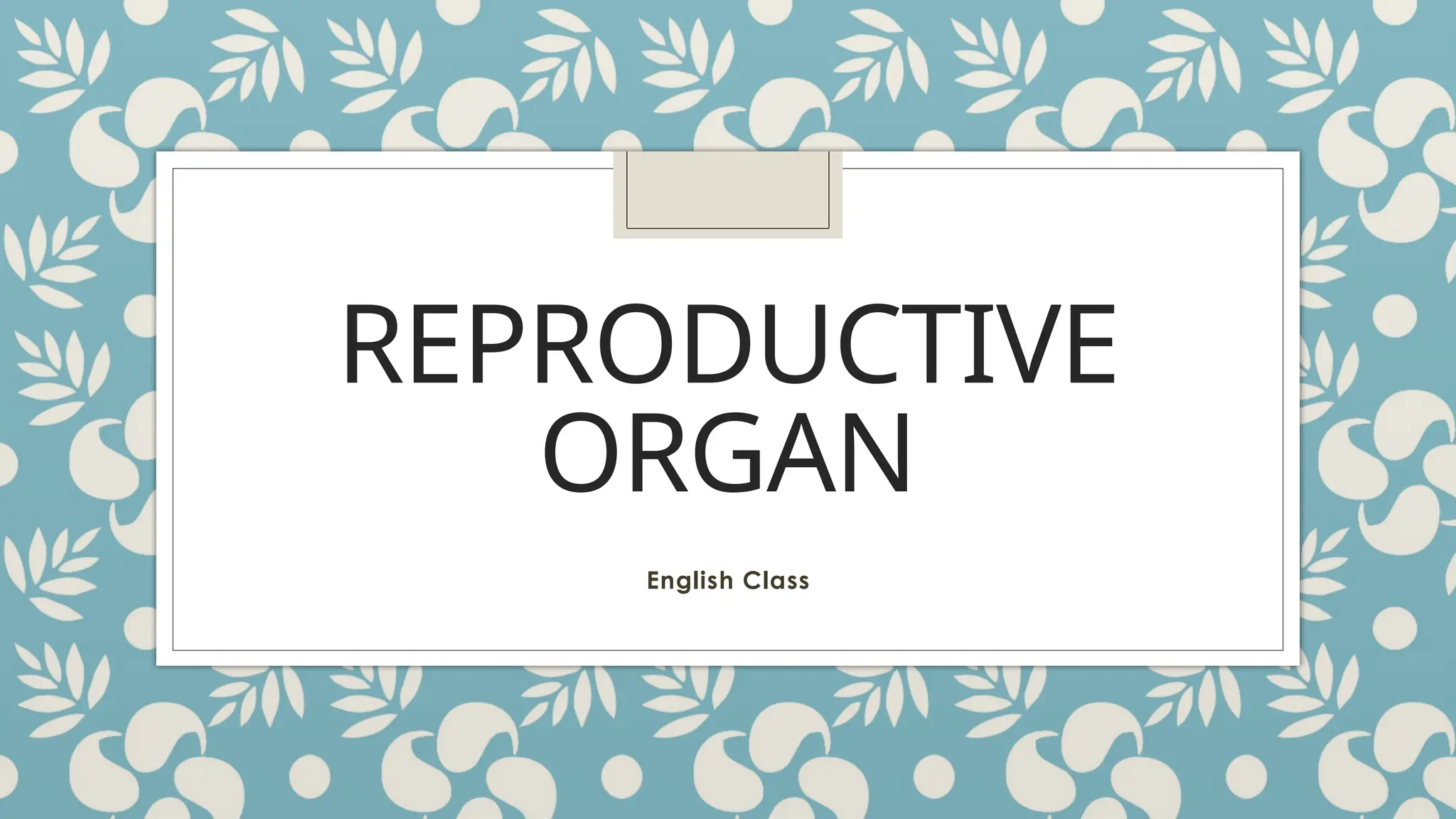 REPRODUCTIVE ORGAN REPRODUCTIVE ORGAN REPRODUCTIVE ORGAN | PPTX