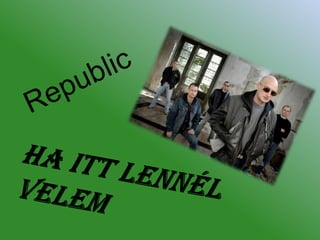 Republic ha itt lennél velem | PPT