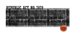 REPUBLIC ACT No. 7079 CAMPUS JOURNALISM ACT.pptx