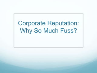 Corporate Reputation: Why So Much Fuss? | PPT