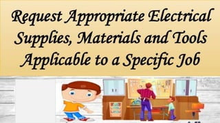 Request appropriate electrical supplies materials and tools applicable ...