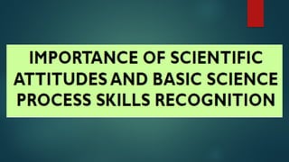 Importance of Scientific Attitudes and Basic Science Process Skills | PPTX