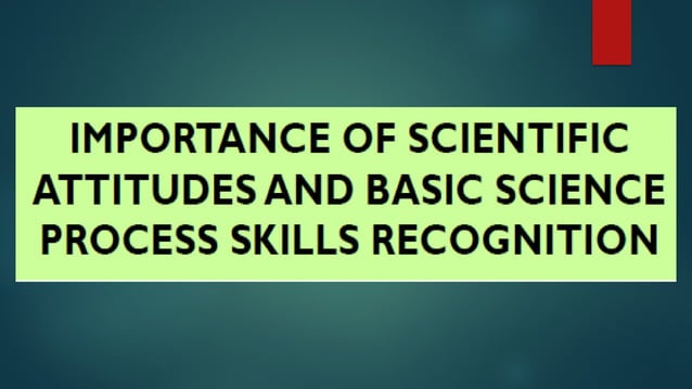 Importance of Scientific Attitudes and Basic Science Process Skills | PPTX