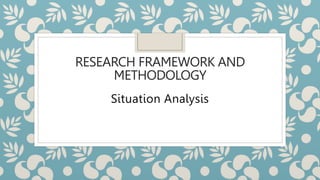 Research Framework and Methodology .pptx Situation Analysis. | PPT