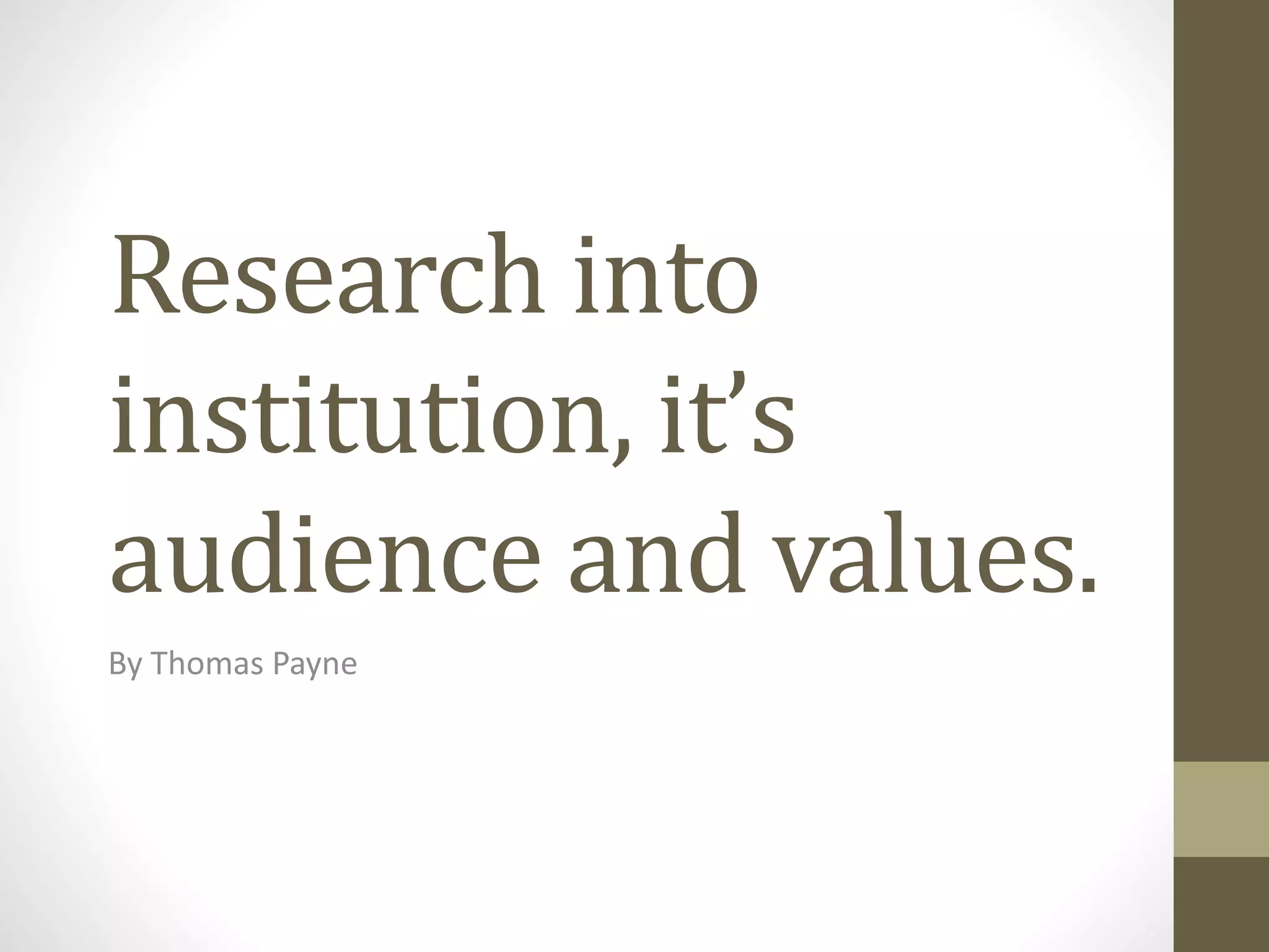 Research into institution%2c it’s audience and values | PPTX