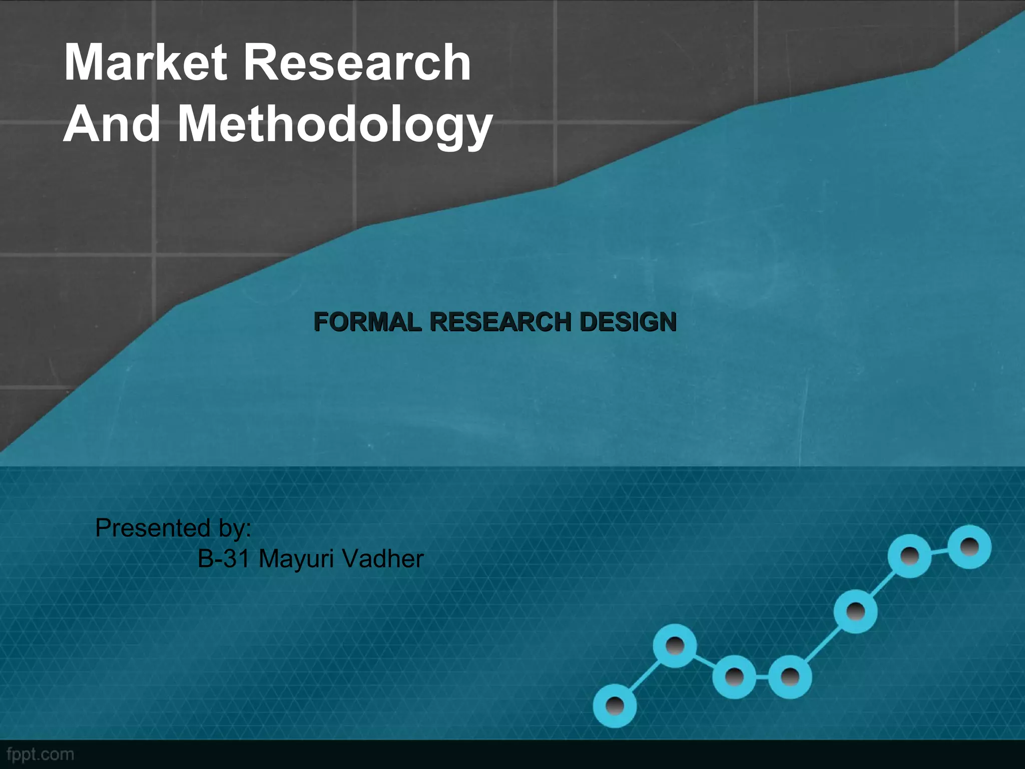 FORMAL RESEARCH DESIGN Research methodology | PPT
