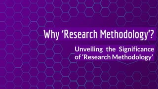 Research Methodology: Why it Matters? (1).pptx