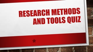 Research methods and tools quiz.pptx