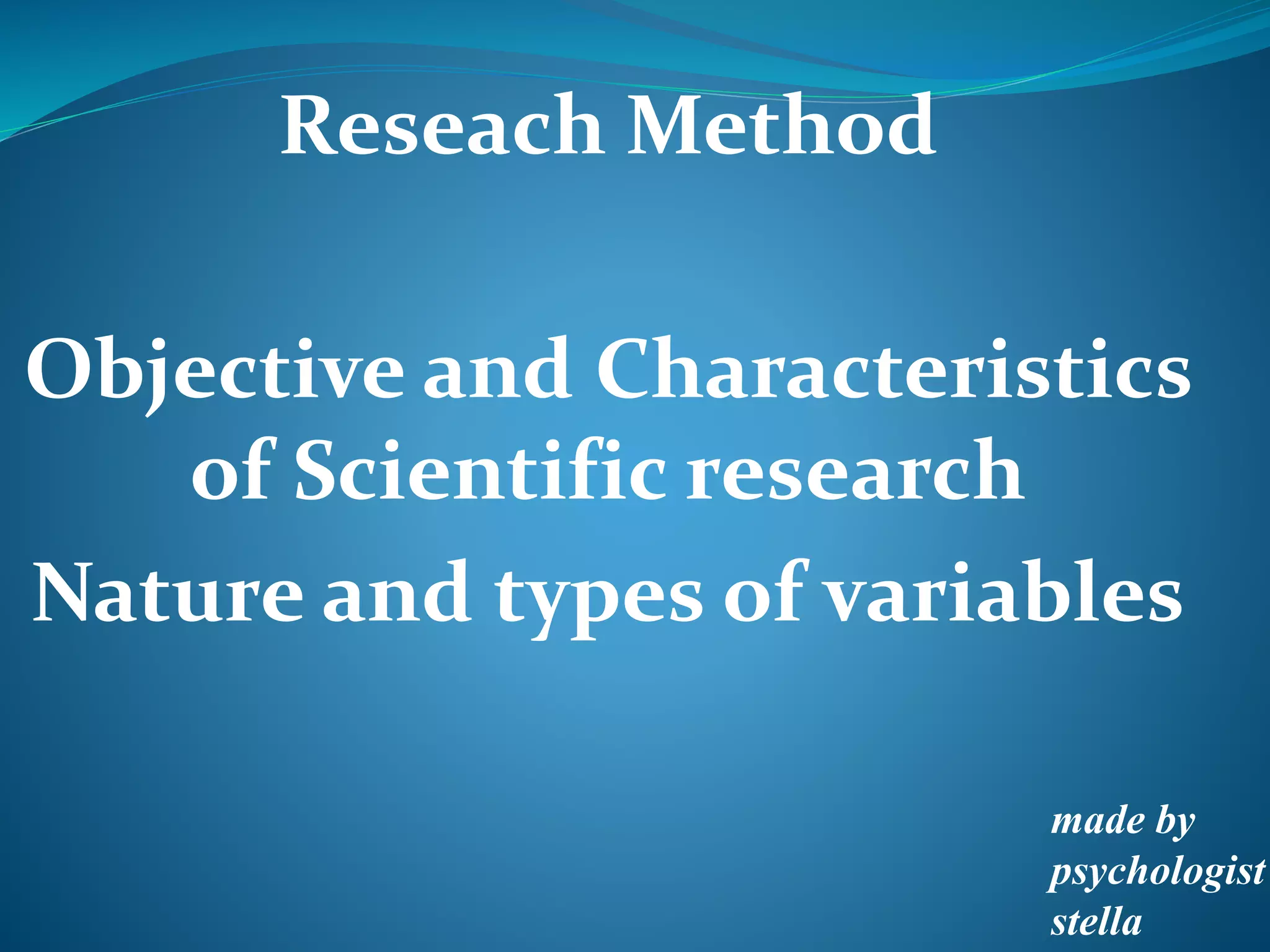 Objective and Characteristics of Scientific Research, Nature and types ...