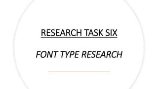 Research Task Six Font Types Research.pptx