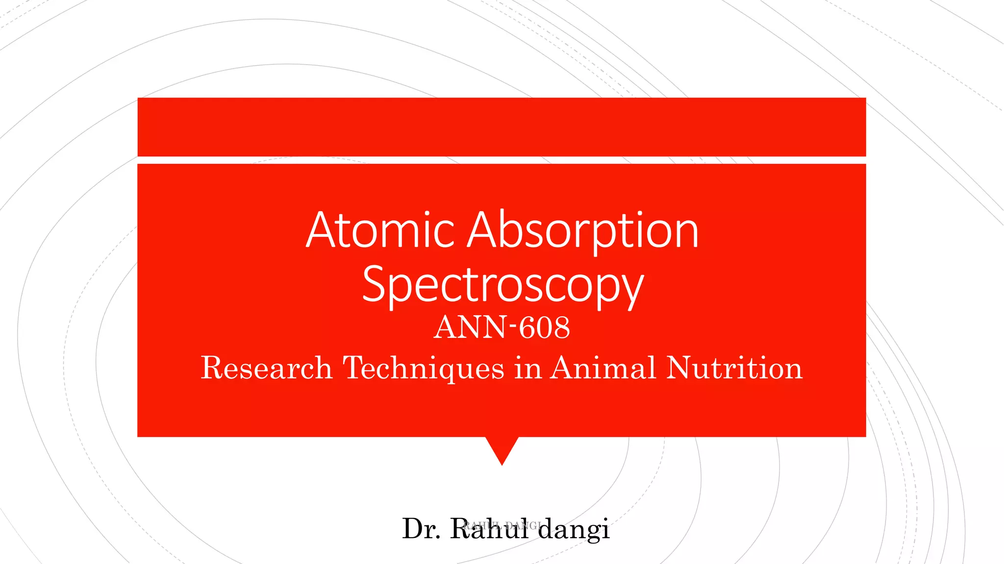 Atomic Absorption Spectroscopy RESEARCH TECHNIQUES IN ANIMAL NUTRITION.pptx