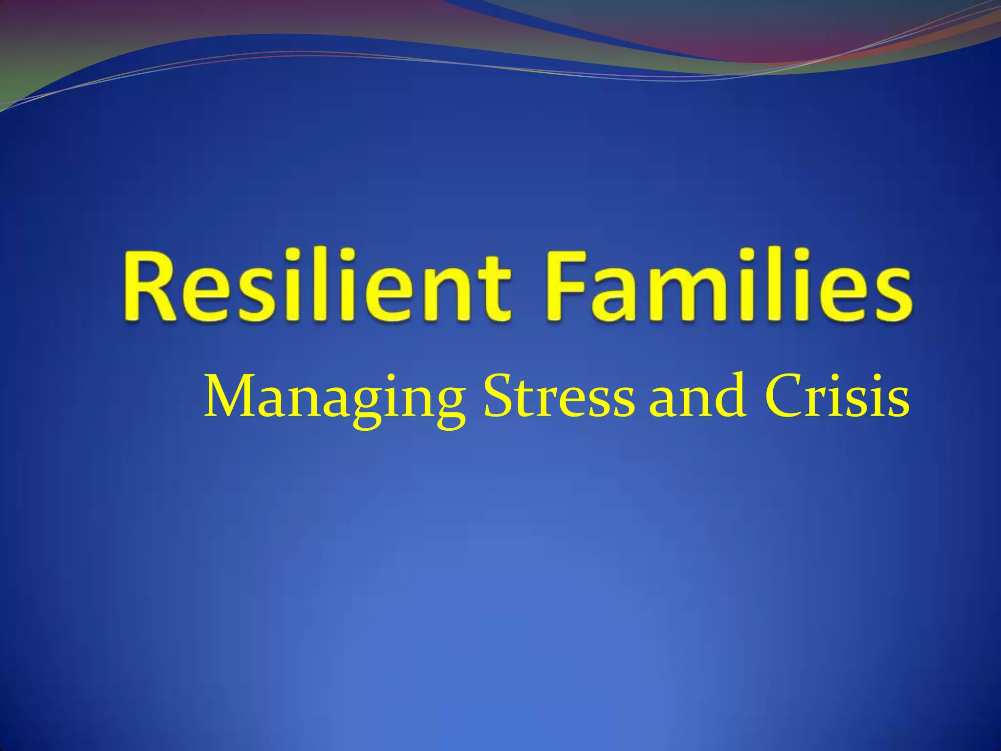 Resilient families; managing stress and crisis | PPTX
