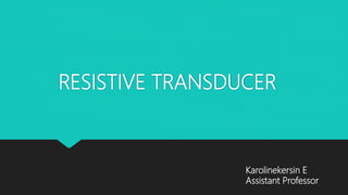 Resistive transducers and Strain Gauge | PPTX