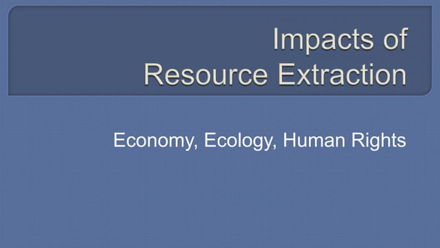 The Impacts of Resource Extraction | PPTX