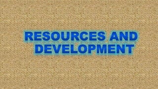 RESOURCES AND DEVELOPMENT PPT | PPTX