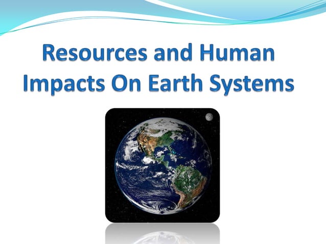 Resources and Human Impacts on Earth Systems | PPTX