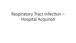 Respiratory Tract Infection – Hospital Acquired (Final).pptx