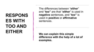 Responses with too and either | PPT