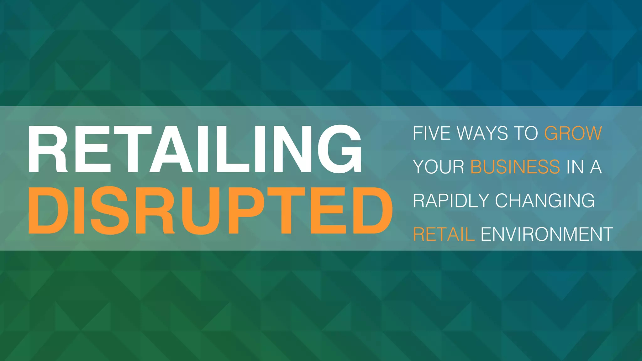 RETAILING DISRUPTED: FIVE WAYS TO GROW YOUR BUSINESS IN A RAPIDLY ...