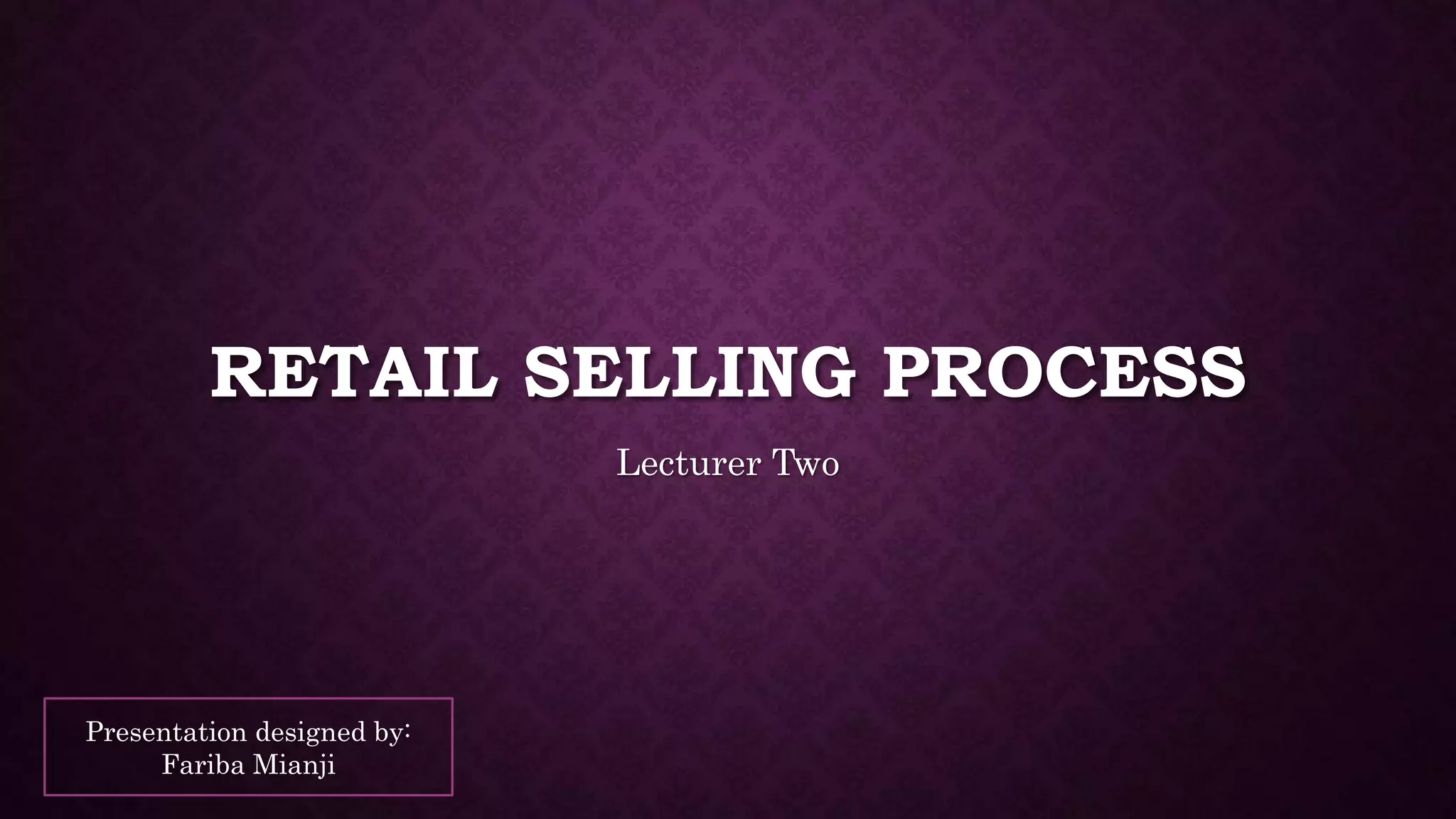Retail selling process lecturer TWO | PPTX