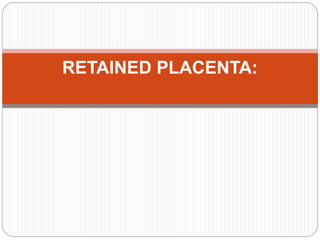RETAINED PLACENTA.pptx for nursing students | PPTX