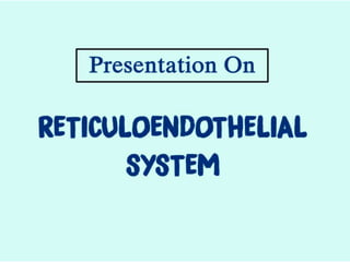 Reticuloendothelial system - Nayeem.pptx